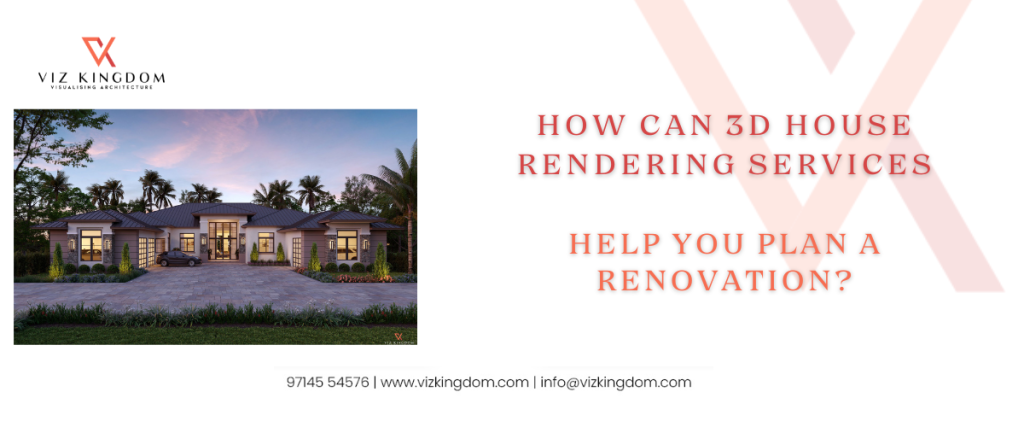 How can 3D House Rendering Services Help You Plan a Renovation?